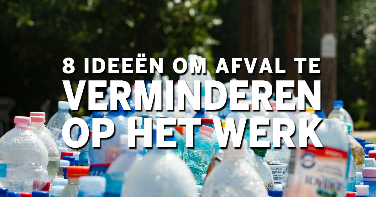 8 ideeën om afval te verminderen op het werk